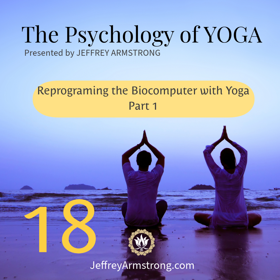The Psychology of Yoga: 18 - Reprogramming the Biocomputer with Yoga P– Jeffrey Armstrong