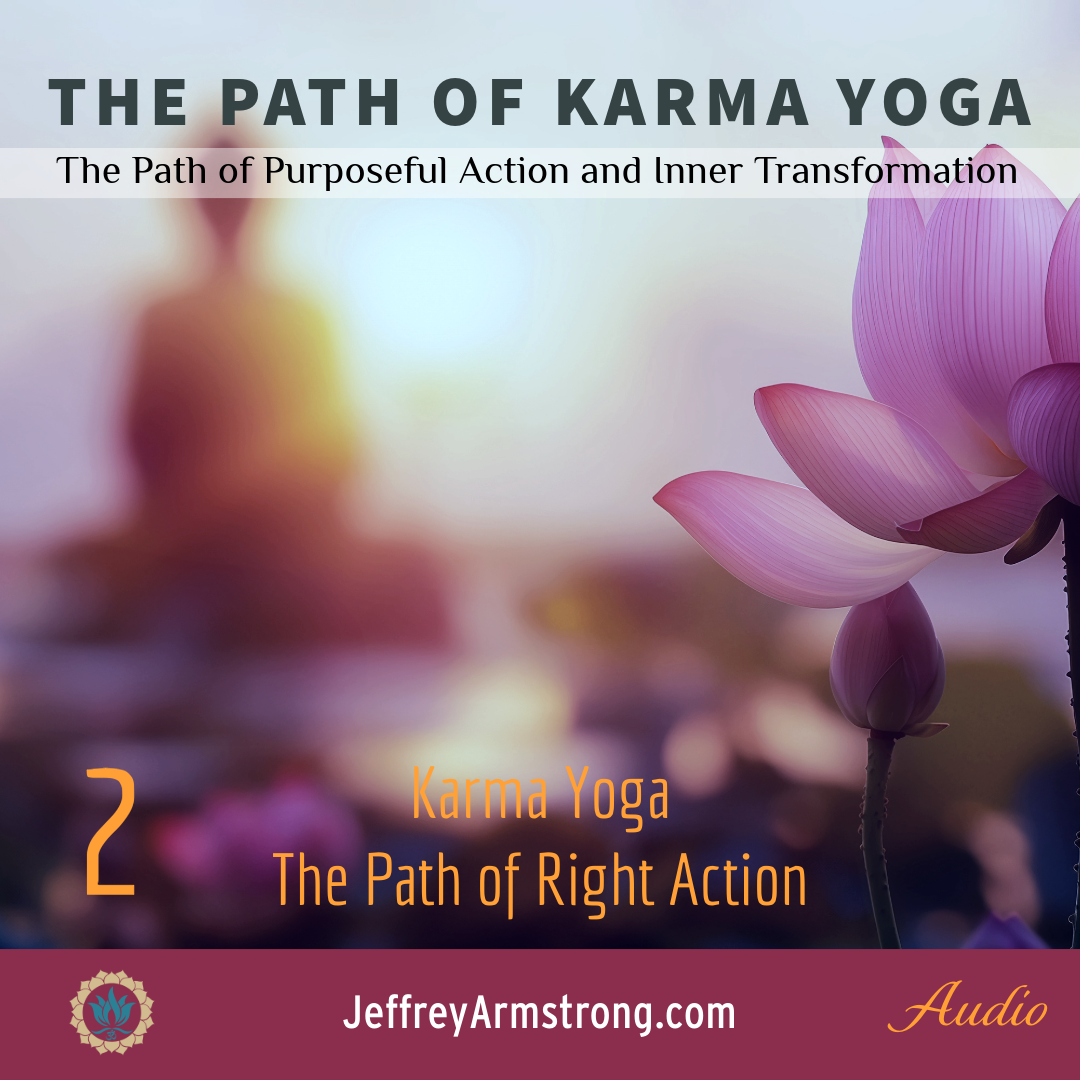 Karma Yoga: Class 02 - The Path of Right Action– Jeffrey Armstrong